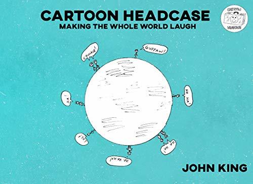 Cartoon Headcase: Making The Whole World Laugh by John King | Goodreads