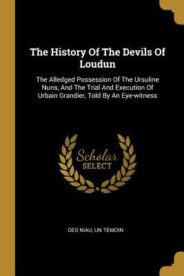 The History Of The Devils Of Loudun: The Alledged Possession Of The ...