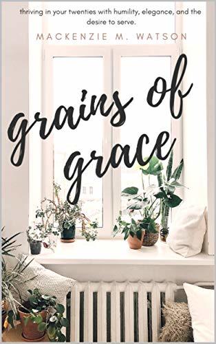 Grains of Grace: Thriving in Your Twenties with Grace, Humility, and ...