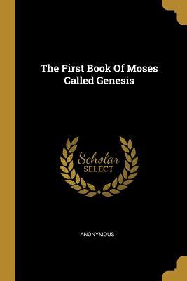The First Book Of Moses Called Genesis by Anonymous | Goodreads