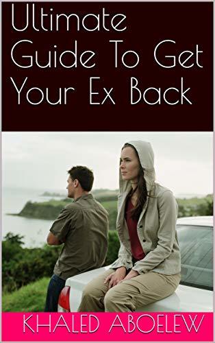 Ultimate Guide To Get Your Ex Back: how to get your ex back fastly by ...