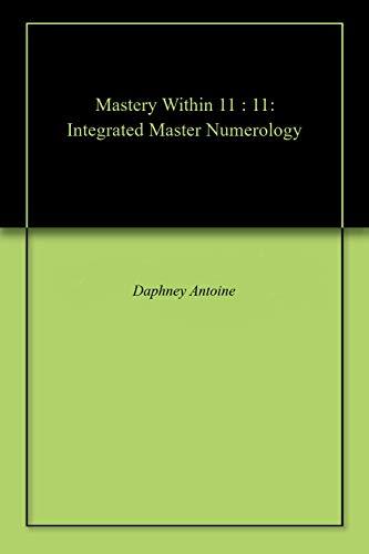 Mastery Within 11 : 11: Integrated Master Numerology by Daphney Antoine ...