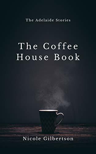 The Coffee House Book (The Adelaide Stories 1) by Nicole Gilbertson ...