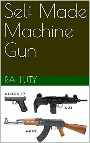 Self Made Machine Gun by P.A. Luty | Goodreads