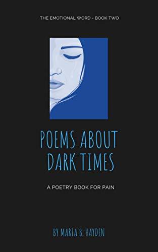Poems about Dark Times: A poetry book for pain by Maria B. Hayden ...
