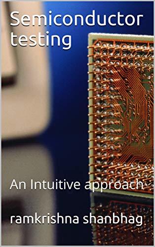 Semiconductor testing: An Intuitive approach by Ramakrishna Shanbhag ...