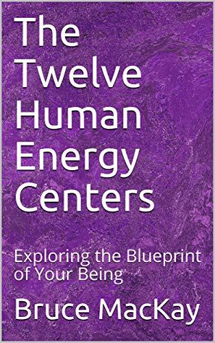 The Twelve Human Energy Centers: Exploring the Blueprint of Your Being ...