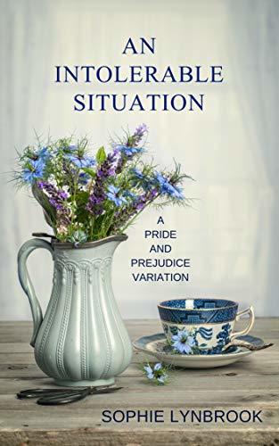 An Intolerable Situation: A Pride and Prejudice Variation by Sophie ...