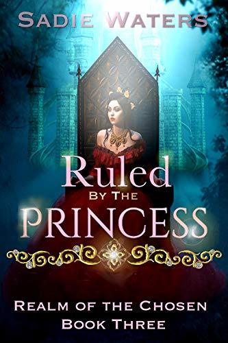 Ruled by the Princess (Realm of the Chosen #3) by Sadie Waters | Goodreads