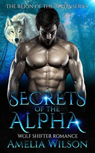 Secrets Of The Alpha (Wolf Pack Chronicles, #3) by Amelia Wilson | Goodreads