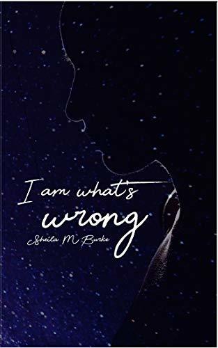 I Am What's Wrong by Sheila M. Burke | Goodreads