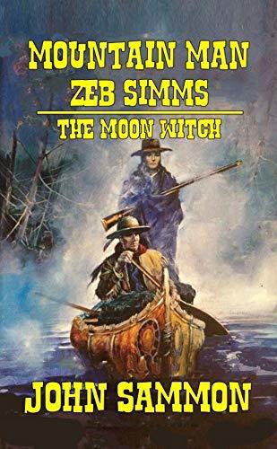 Mountain Man Zeb Simms: The Moon Witch by John Sammon | Goodreads