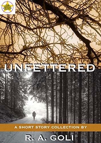 Unfettered: A Short Story Collection by R.A. Goli | Goodreads