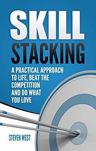 Skill Stacking: A Practical Approach to Life, Beat the Competition and ...