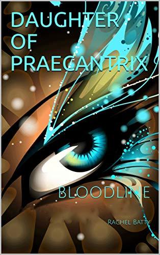 DAUGHTER OF PRAECANTRIX: BLOODLINE by Rachel Batty | Goodreads
