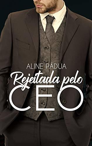 Rejeitada pelo CEO by Aline Pádua | Goodreads