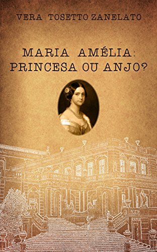 Maria Amelia: Princesa ou Anjo? by Vera Lucia Tosetto Zanelato | Goodreads