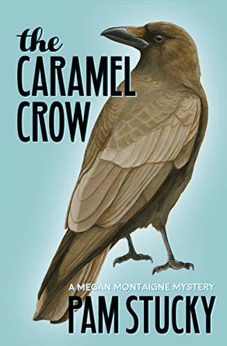 The Caramel Crow: A Megan Montaigne Mystery by Pam Stucky | Goodreads