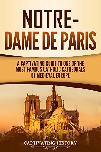 Notre-Dame de Paris: A Captivating Guide to One of the Most Famous ...