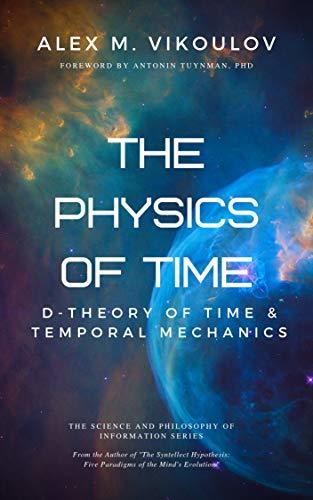 The Physics of Time: D-Theory of Time & Temporal Mechanics by Alex M. Vikoulov | Goodreads