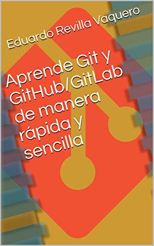 Aprende Git y GitHub/GitLab de manera rápida y sencilla by Eduardo ...