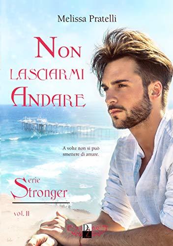 Non lasciarmi andare (Serie Stronger Vol. 2) by Melissa Pratelli ...