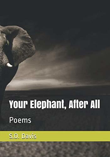 Your Elephant, After All: Poems by S.O. Davis | Goodreads