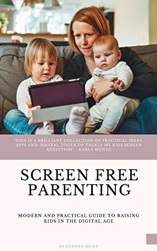 Screen Free Parenting: Modern and Practical Guide to Raising Kids in ...