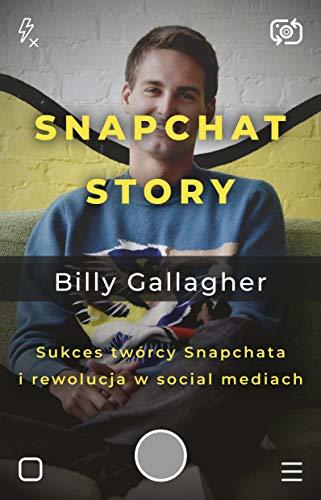 Snapchat Story. Sukces twórcy Snapchata i rewolucja w social mediach by ...