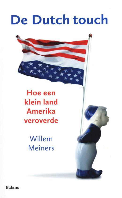 De Dutch touch: hoe een klein land Amerika veroverde by Willem Meiners ...