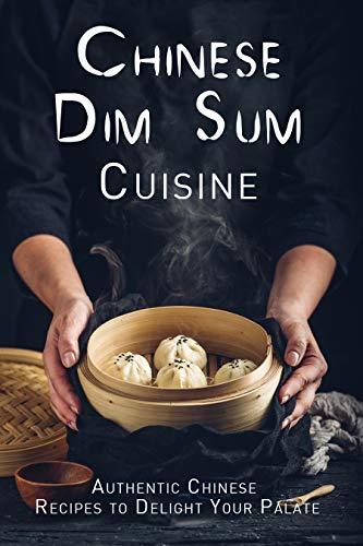 Chinese Dim Sum Cuisine: Authentic Chinese Recipes to Delight Your ...