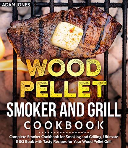 Wood Pellet Smoker and Grill Cookbook: Complete Smoker Cookbook for ...