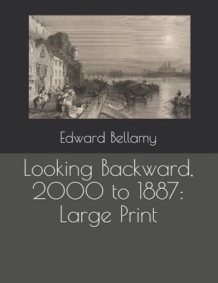 Looking Backward, 2000 to 1887: Large Print by Edward Bellamy | Goodreads