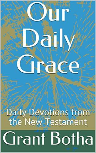 Our Daily Grace: Daily Devotions from the New Testament by Grant Botha ...