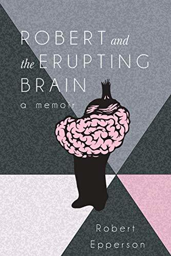 Robert and the Erupting Brain: A Memoir by Bobby Epperson | Goodreads