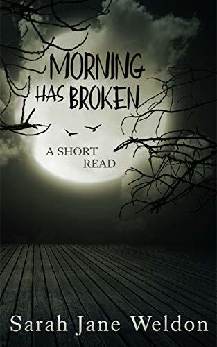 Morning has Broken: A Short Read by Sarah Jane Weldon | Goodreads