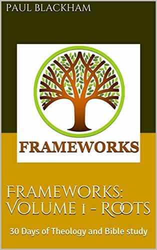 Frameworks: Volume 1 - Roots: 30 Days of Theology and Bible study by ...
