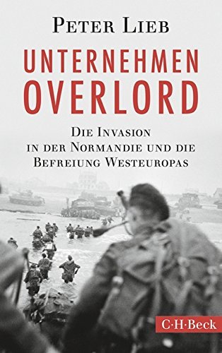 Unternehmen Overlord: Die Invasion in der Normandie und die Befreiung ...