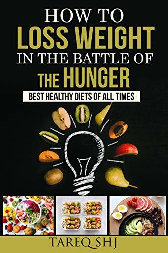How To Loss Weight In The Battle Of Hunger: Best Healthy Diets Of All ...