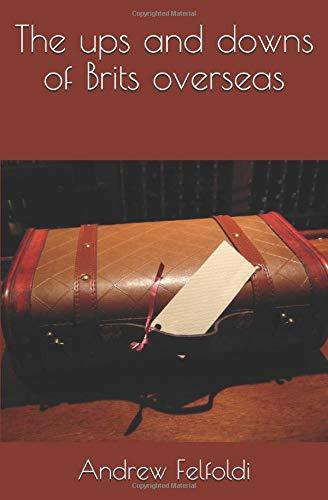 The ups and downs of Brits overseas by Andrew Felfoldi | Goodreads