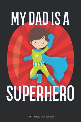 My Dad is a Superhero: 6 x 9 100 Page Lined Notebook by Happy Daly ...