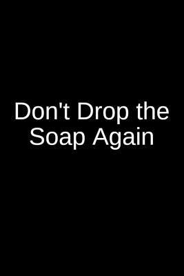 Don't Drop the Soap Again: An Inmate Writing Notebook for a Loved One ...