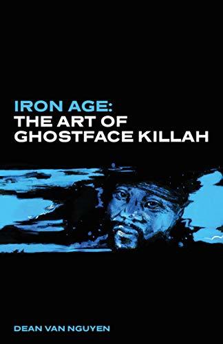 Iron Age: The Art of Ghostface Killah by Dean Van Nguyen | Goodreads