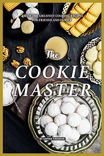The Cookie Master: 40 of the Greatest Cooking Recipes for Friends and ...