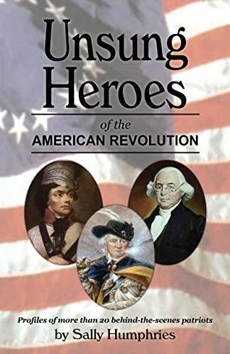 Unsung Heroes of the American Revolution: Profiles of more than 20 ...