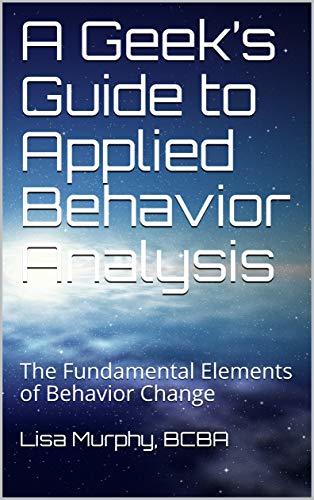 A Geek’s Guide to Applied Behavior Analysis: The Fundamental Elements ...
