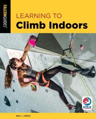 Learning to Climb Indoors (How To Climb Series) by Eric Horst | Goodreads