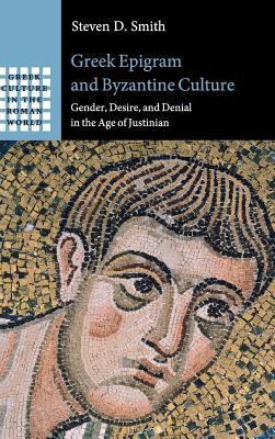 Greek Epigram and Byzantine Culture: Gender, Desire, and Denial in the ...