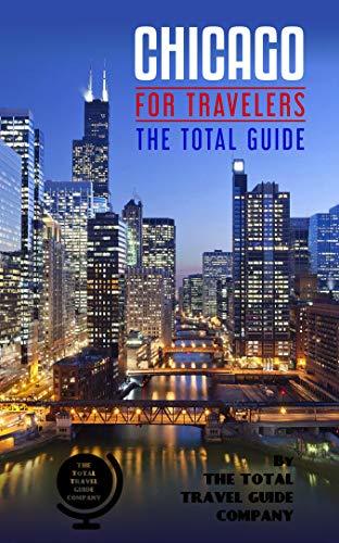 CHICAGO FOR TRAVELERS. The Total Guide: The comprehensive traveling ...