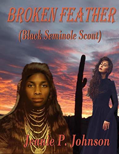 Broken Feather: (Black Seminole Scout) by Jeanie P. Johnson | Goodreads